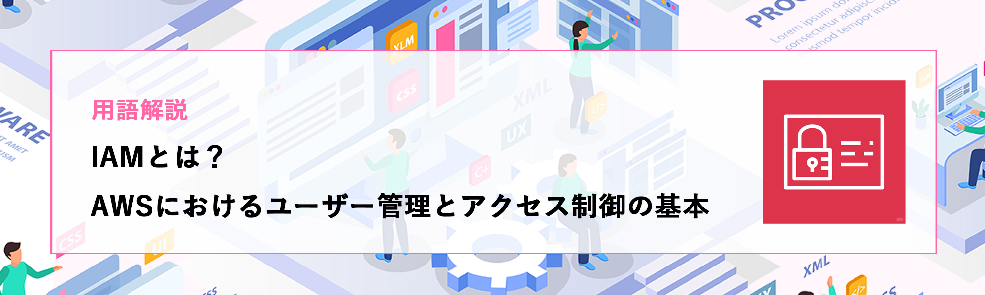 【用語解説】IAMとは？AWSにおけるユーザー管理とアクセス制御の基本
